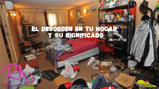 El desorden en tu hogar y su significado – Reconexión Ancestral